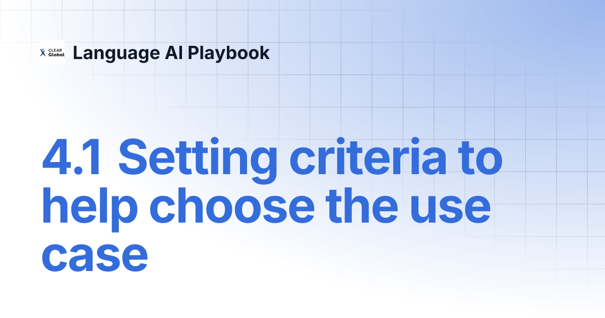 4.1 Setting criteria to help choose the use case | Language AI Playbook